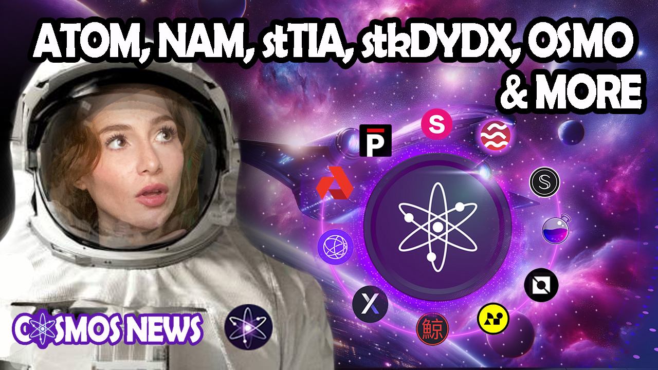 COSMOS NEWS: ATOM, NAM, stTIA, stkDYDX, OSMO, AKT & MORE!...