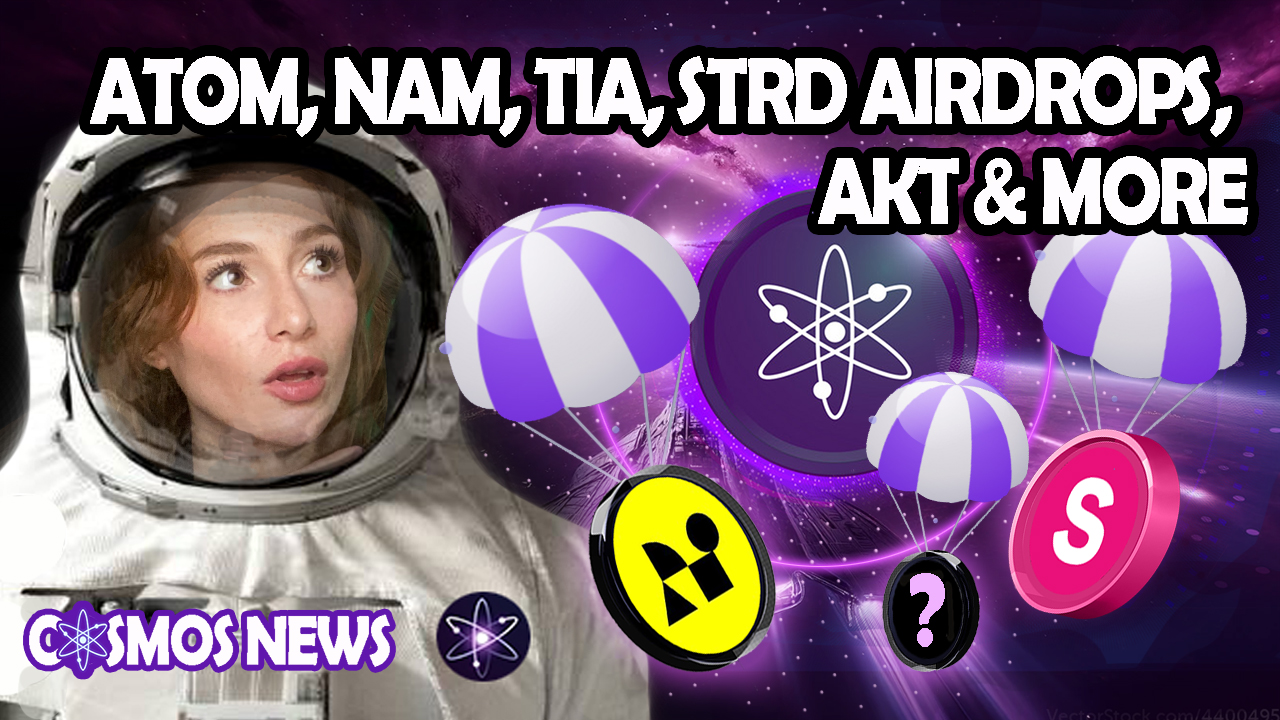 COSMOS CRYPTO NEWS: ATOM, NAM, TIA, STRD AIRDROPS, AKT